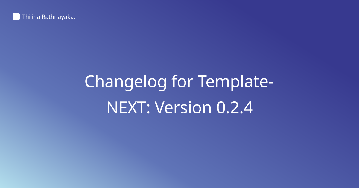 Changelog for Template-NEXT: Version 0.2.4 | Thilina Rathnayaka's Blog