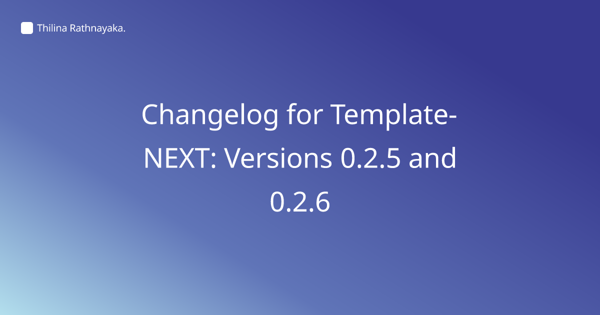 Changelog for Template-NEXT: Versions 0.2.5 and 0.2.6 | Thilina ...
