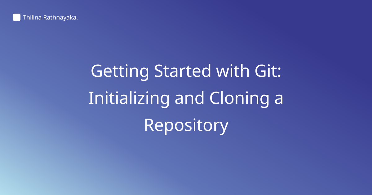 Getting Started With Git Initializing And Cloning A Repository Thilina Rathnayakas Blog