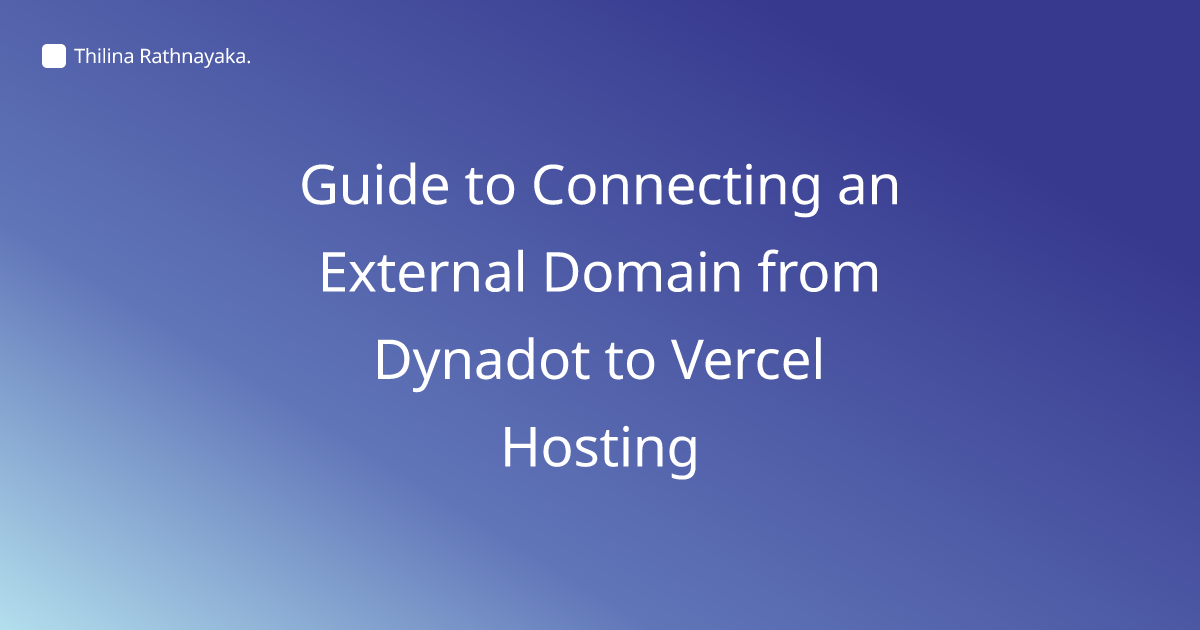 Guide to Connecting an External Domain from Dynadot to Vercel Hosting | Thilina Rathnayaka's Blog