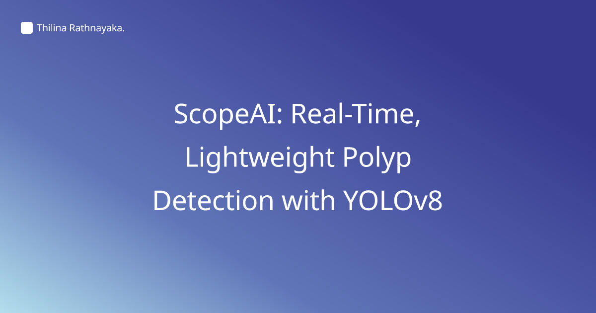 ScopeAI: Real-Time, Lightweight Polyp Detection with YOLOv8 | Thilina Rathnayaka's Blog