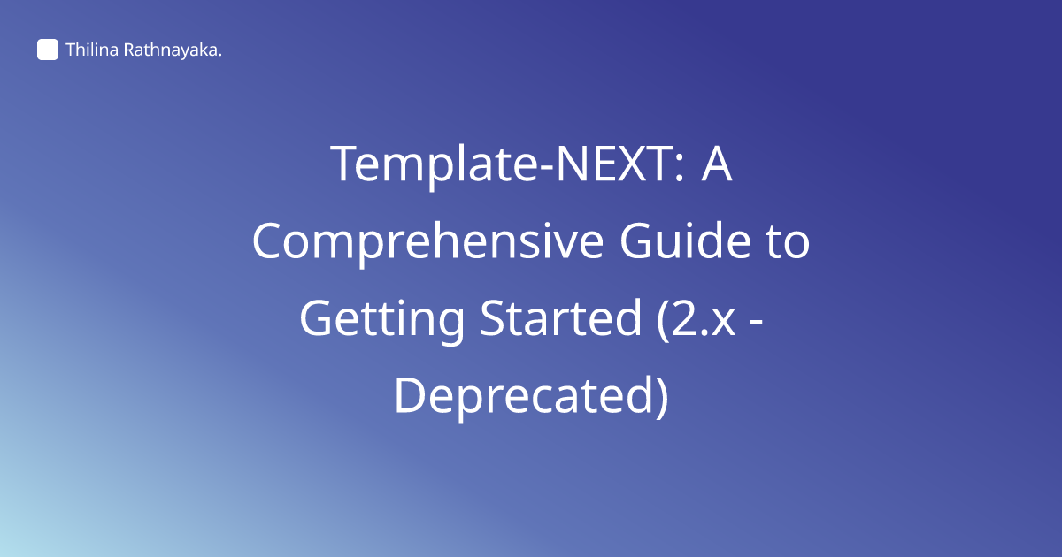 Template-NEXT: A Comprehensive Guide to Getting Started (2.x - Deprecated) | Thilina Rathnayaka ...